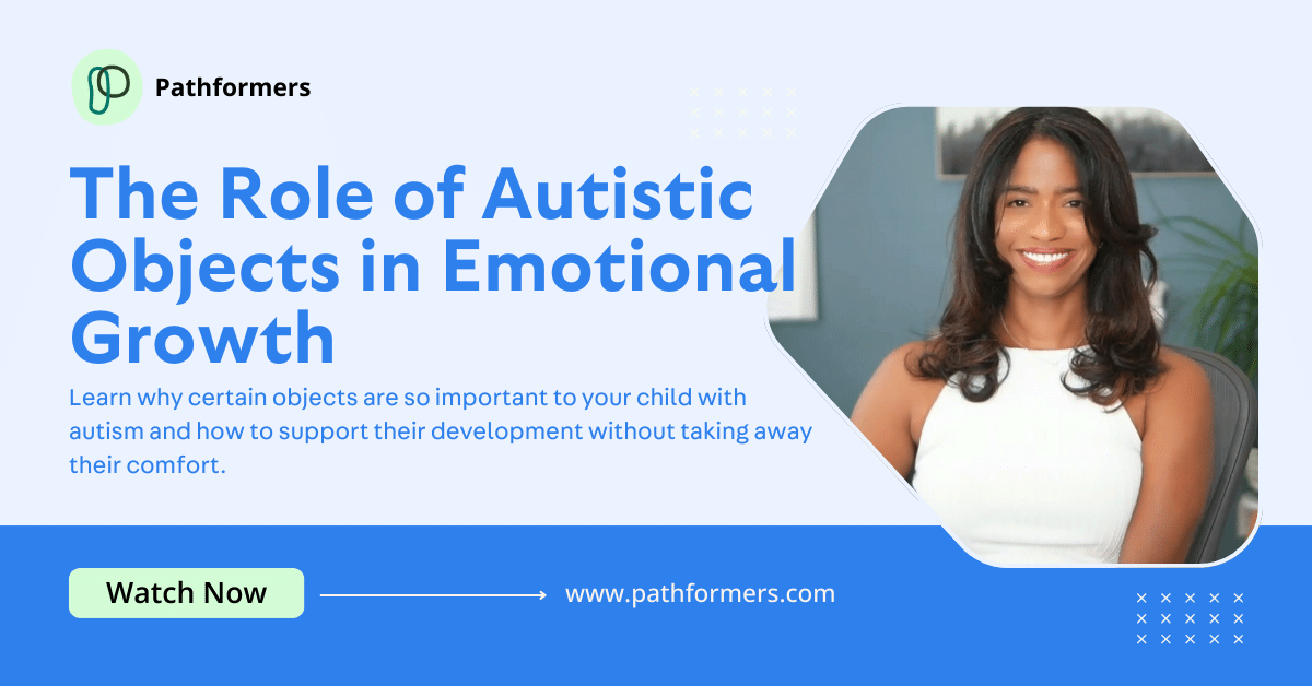 The Role of Autistic Objects in Emotional Growth – Pathformers